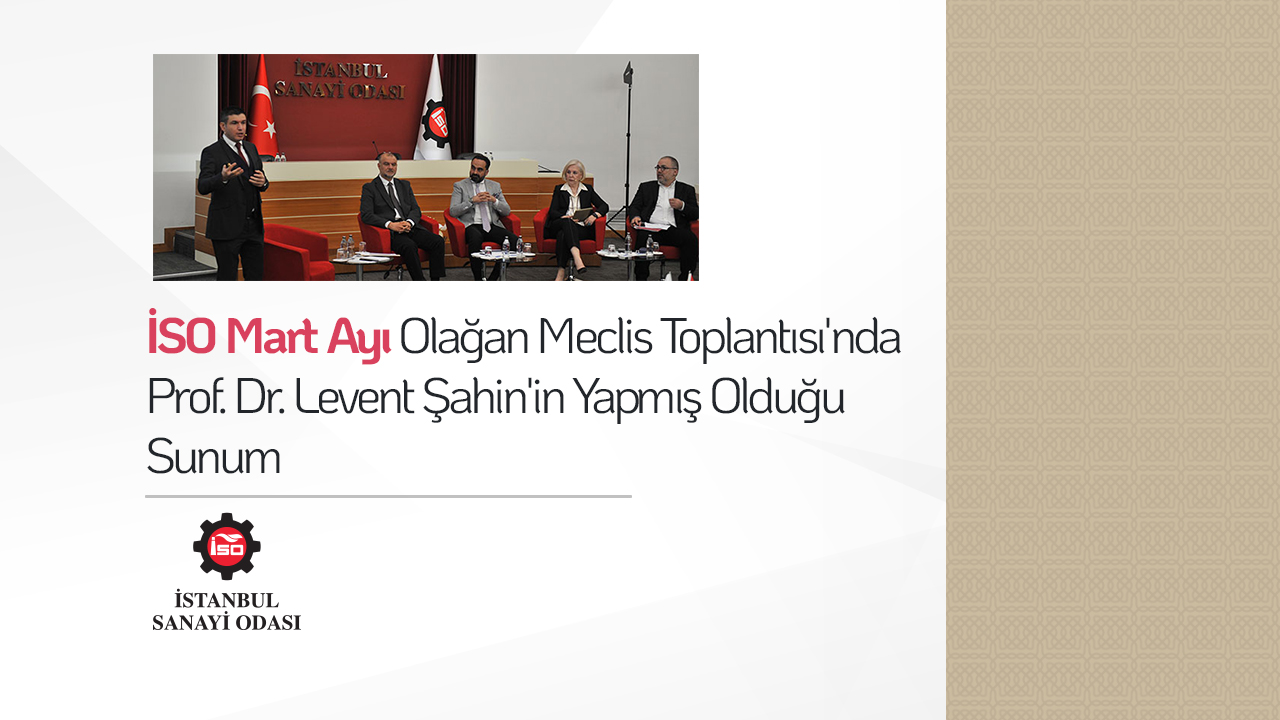 Prof. Dr. Levent Şahin’in İSO Mart Ayı Olağan Meclis Toplantısı’nda ...
